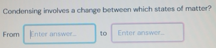 Résolu :Condensing involves a change between which states of matter ...