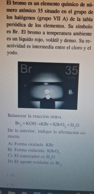 Resuelto:El bromo es un elemento químico de nú- mero atómico 35 situado ...