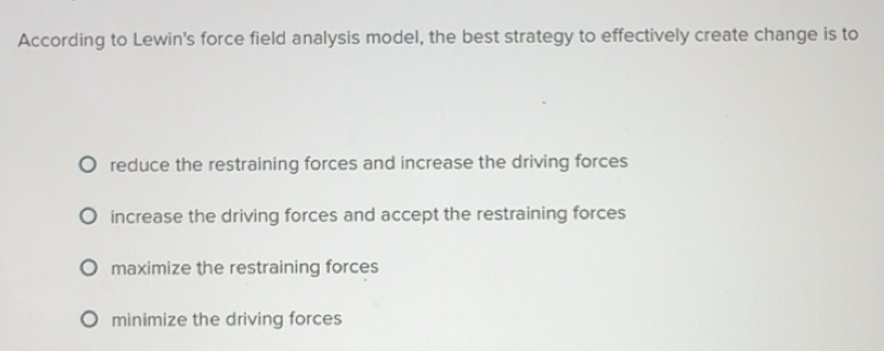 Solved: According to Lewin's force field analysis model, the best ...