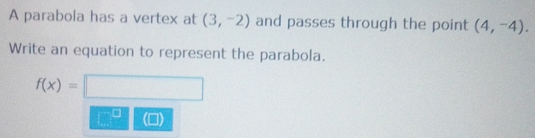 Solved: A parabola has a vertex at (3,-2) and passes through the point ...