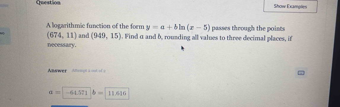 Solved: Question Show Examples A logarithmic function of the form y=a ...