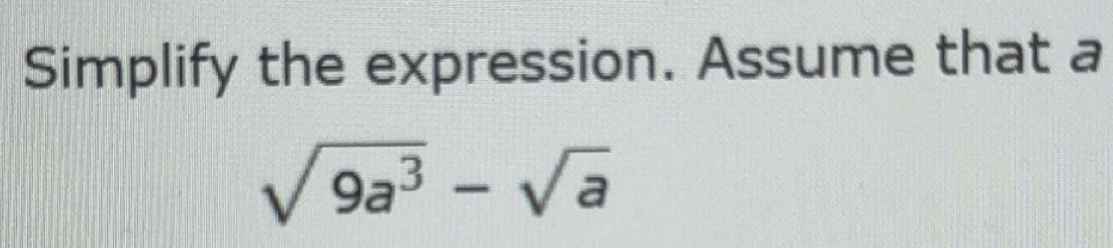 Solved: Simplify the expression. Assume that a sqrt(9a^3)-sqrt(a) [Math]