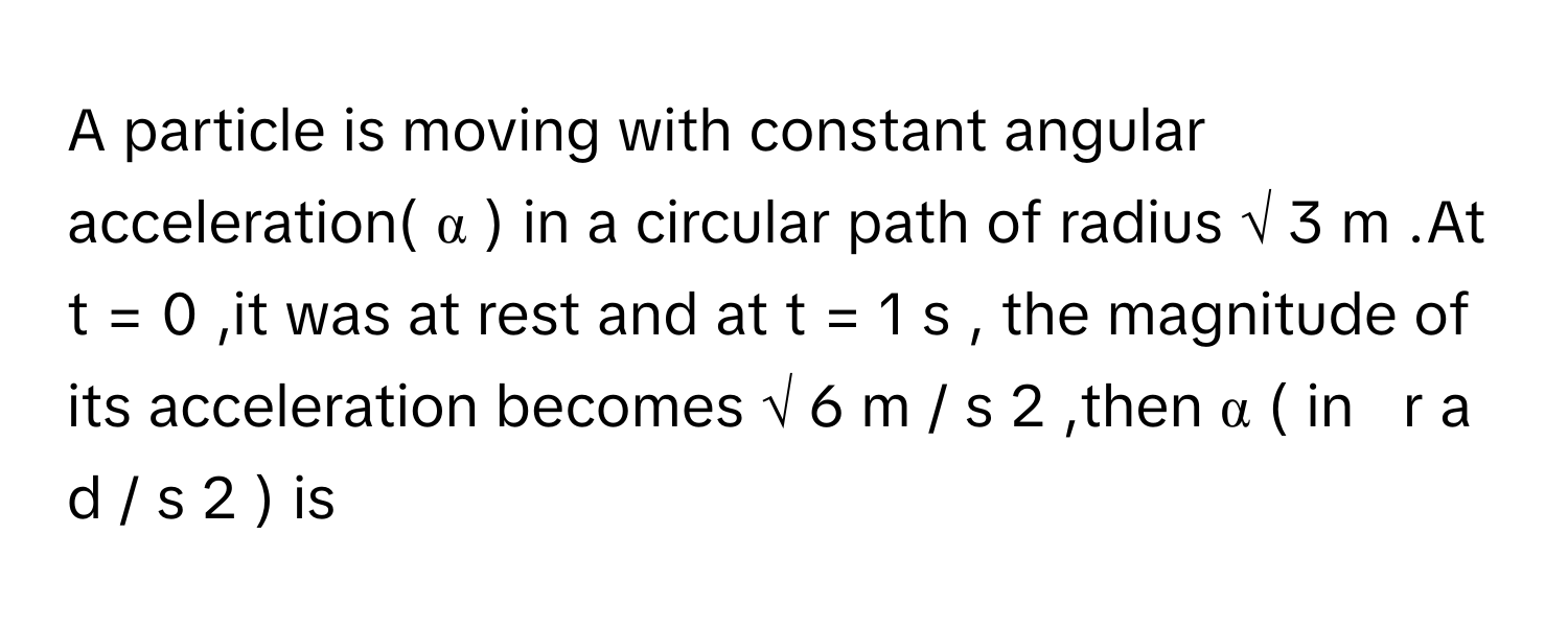 Solved: A particle is moving with constant angular acceleration( α ) in a circular path of [Physics]