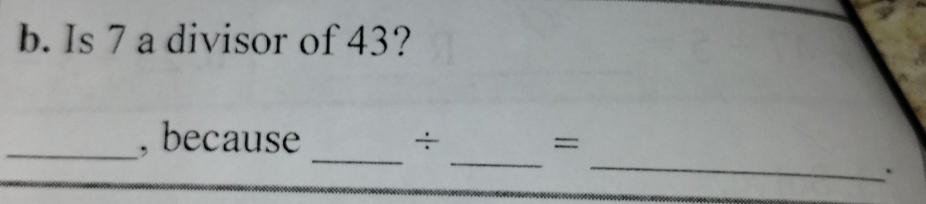 Solved: Is 7 a divisor of 43? _ _ _ _, because ÷ =. [Math]