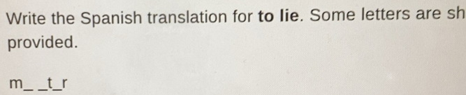 Solved: Write the Spanish translation for to lie. Some letters are sh ...