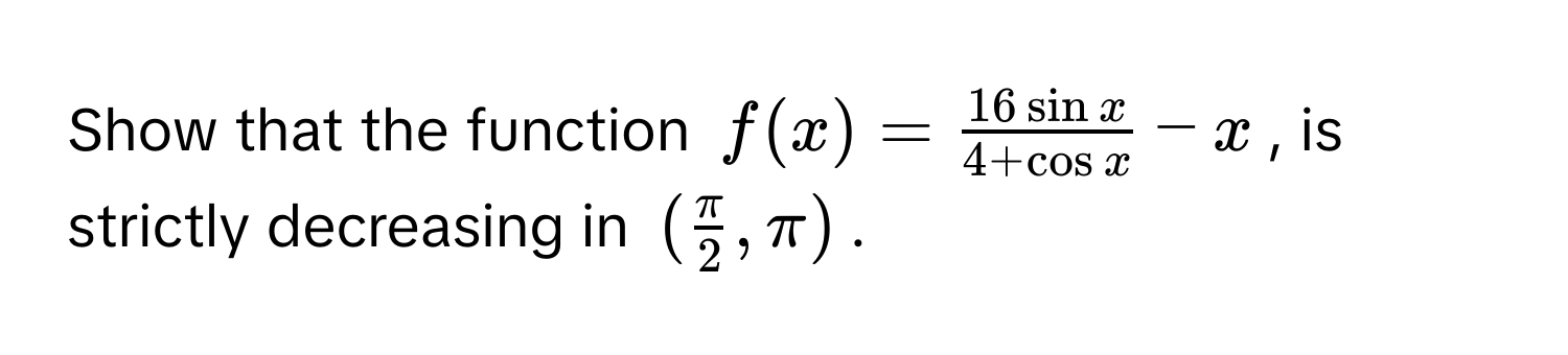 Solved: Show that the function $f(x) = 16 sin x/4 + cos x - x$, is ...