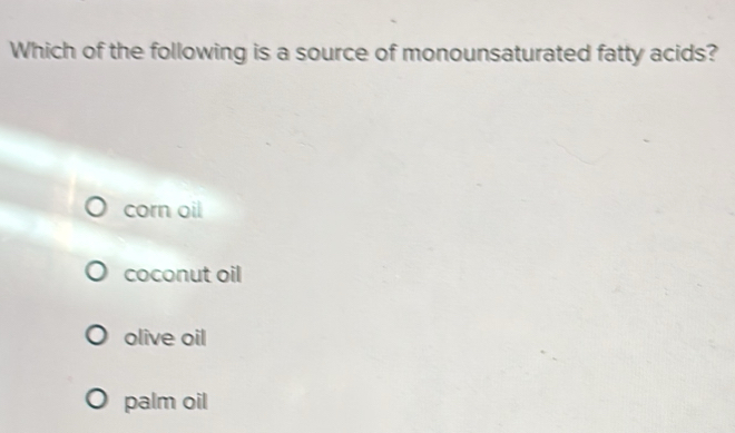 Solved: Which of the following is a source of monounsaturated fatty ...