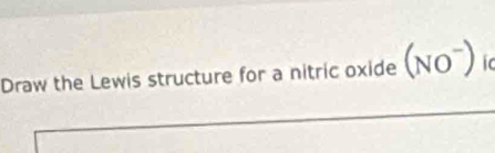 Solved: Draw the Lewis structure for a nitric oxide (NO^-) ic [Chemistry]