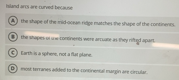 Solved: Island arcs are curved because A) the shape of the mid-ocean ...