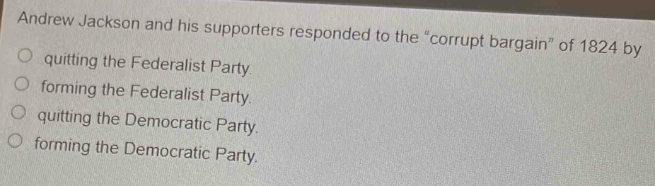 Solved: Andrew Jackson and his supporters responded to the “corrupt ...