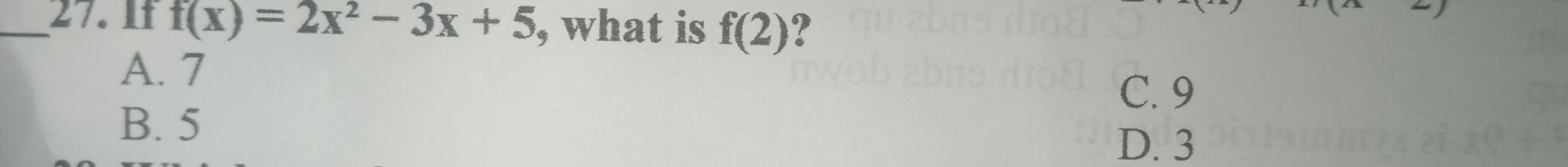 Solved: If f(x)=2x^2-3x+5 , what is f(2) ? · J A. 7 C. 9 B. 5 D. 3 [Math]