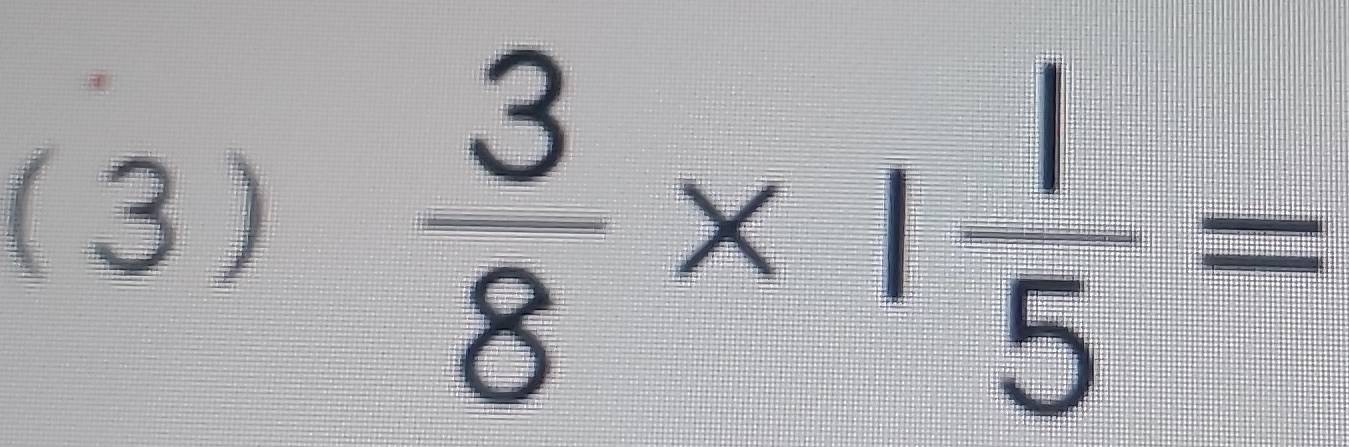Solved: (3) 3/8 * 1 1/5 = [Math]