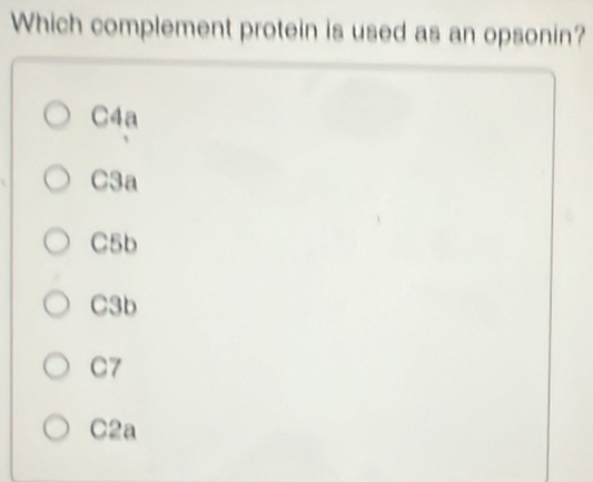 Solved: Which complement protein is used as an opsonin? C4a C3a C5b C3b ...