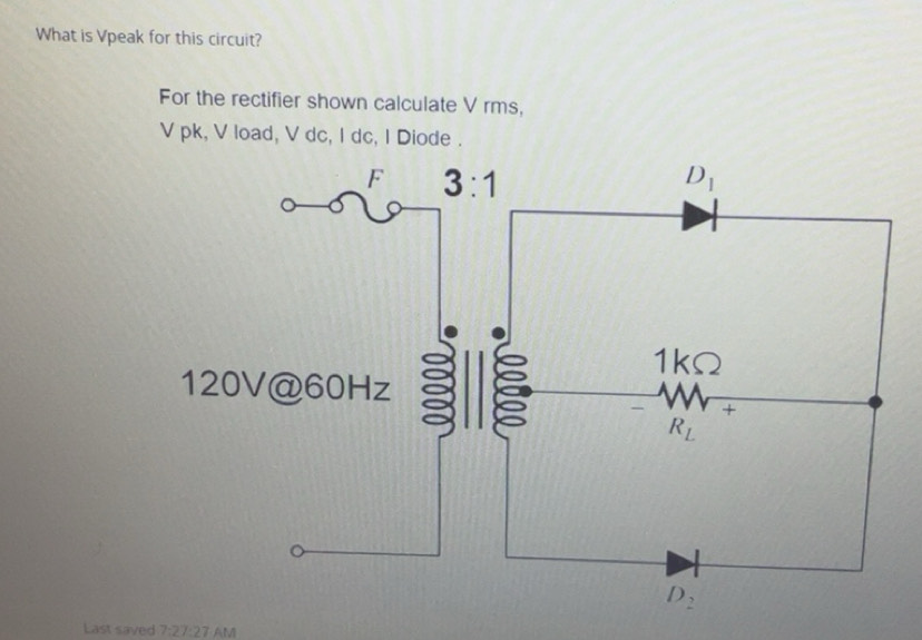 Solved: What is Vpeak for this circuit? For the rectifier shown ...