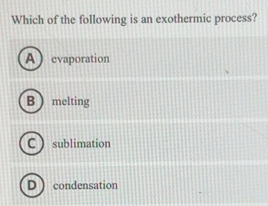 Solved: Which of the following is an exothermic process? A evaporation ...