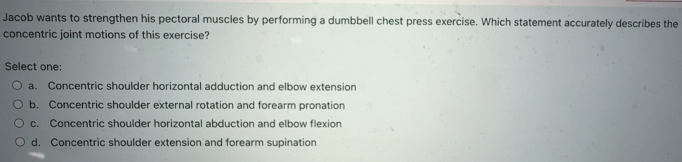 Solved: Jacob wants to strengthen his pectoral muscles by performing a ...