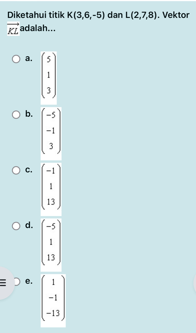 Telah dijawab:Diketahui titik K(3,6,-5) dan L(2,7,8). Vektor vector KL ...