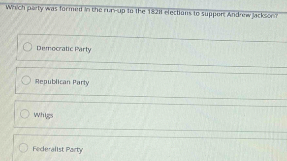 Solved: Which party was formed in the run-up to the 1828 elections to ...