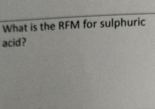 Solved: What is the RFM for sulphuric acid ? [Chemistry]