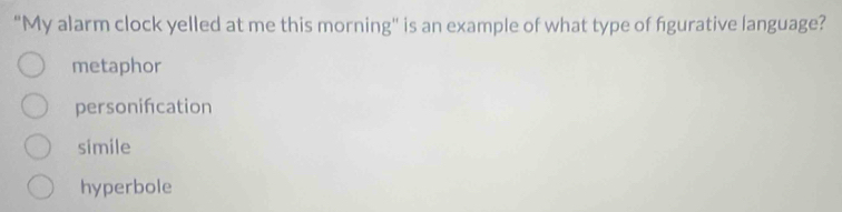 Solved: "My alarm clock yelled at me this morning" is an example of ...