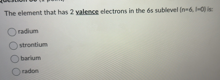 Solved: The element that has 2 valence electrons in the 6s sublevel (n ...