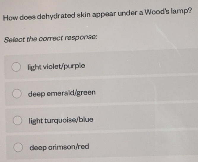 Solved: How does dehydrated skin appear under a Wood's lamp? Select the ...