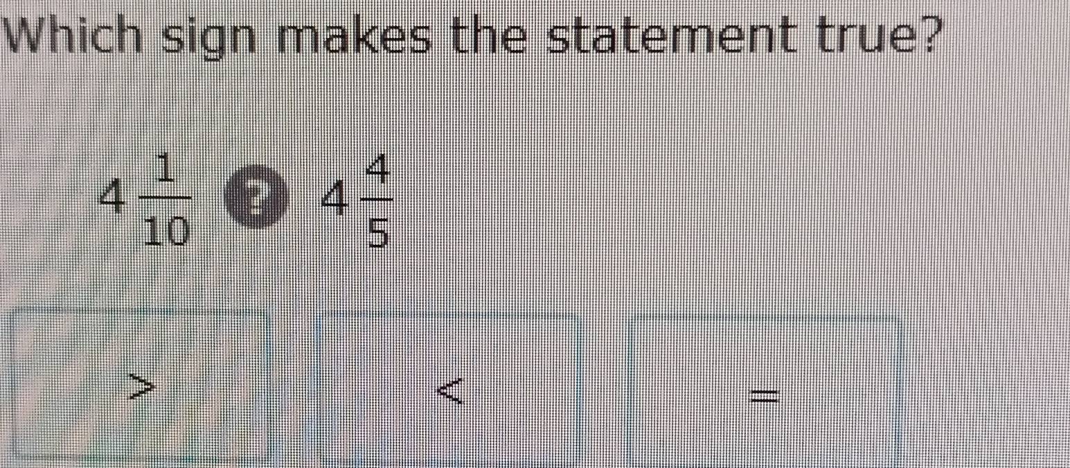 Resuelto:Which sign makes the statement true? 4 1/10 ? 4 4/5