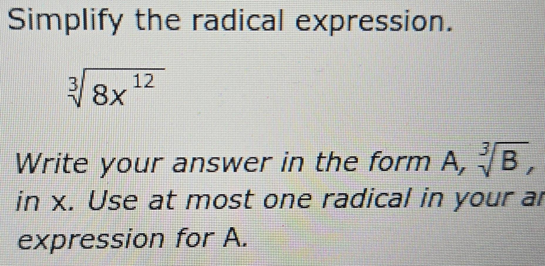 Solved: Simplify the radical expression. sqrt[3](8x^(12)) Write your ...