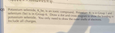 Solved: Potassium selenide, K Se, is an ionic compound. Potassium (K ...