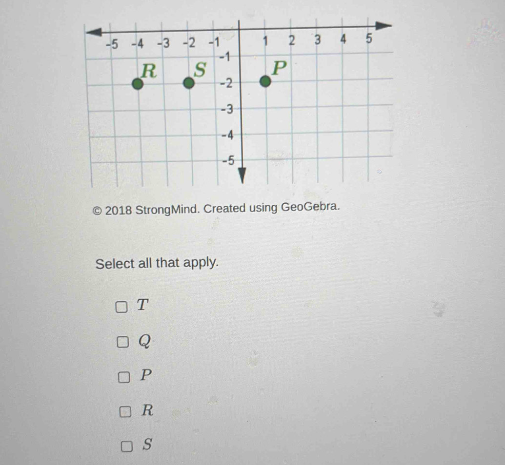 Solved: 2018 StrongMind. Created using GeoGebra. Select all that apply. T Q P R s [Math]