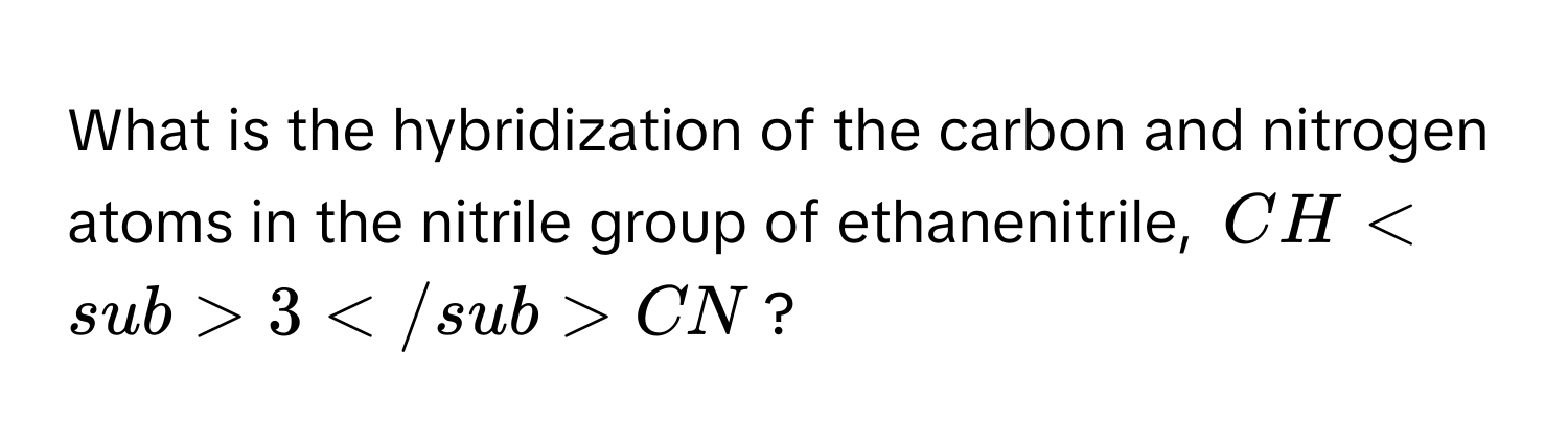 Solved: What is the hybridization of the carbon and nitrogen atoms in ...