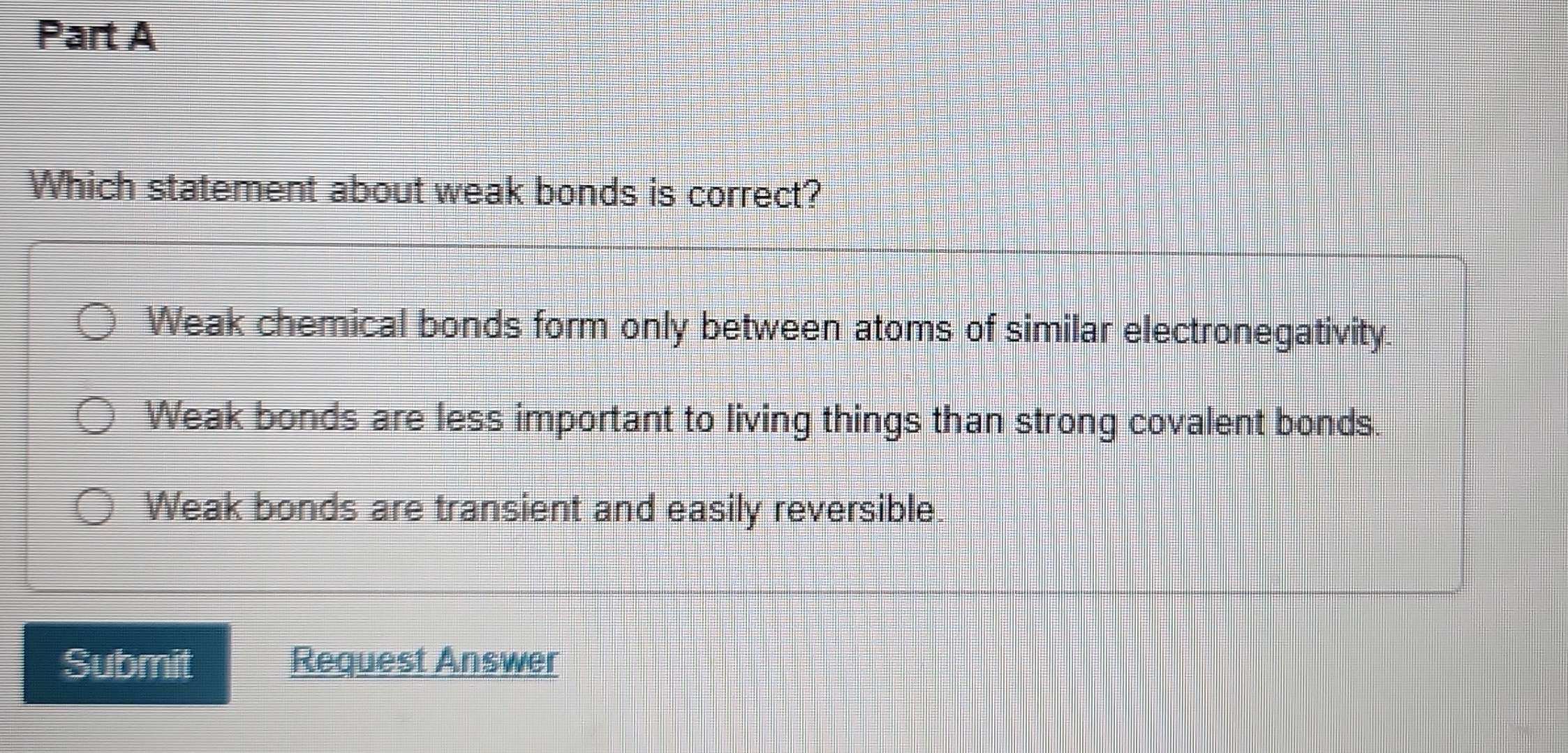 Solved: Which statement about weak bonds is correct? Weak chemical ...