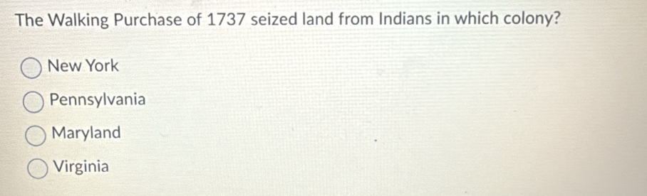 Solved: The Walking Purchase of 1737 seized land from Indians in which ...