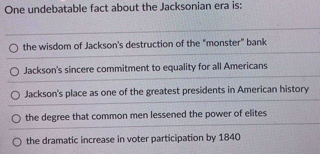 Solved: One undebatable fact about the Jacksonian era is: the wisdom of ...