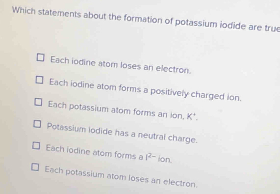 Solved: Which statements about the formation of potassium iodide are ...