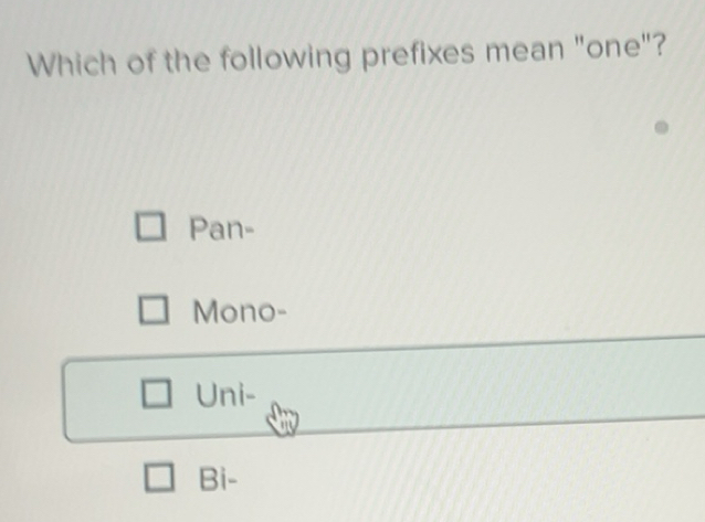 Solved: Which of the following prefixes mean "one"? Pan- Mono- Uni- Bi ...