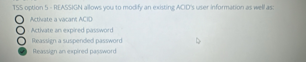 Solved: TSS option 5 - REASSIGN allows you to modify an existing ACID's user information as well ...