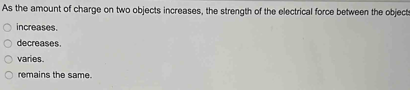 Solved As The Amount Of Charge On Two Objects Increases The Strength