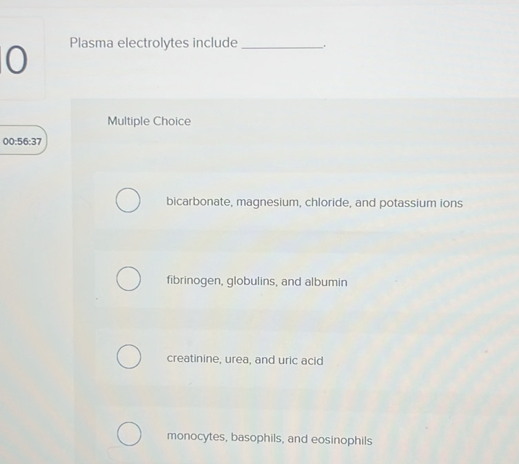 Solved: Plasma electrolytes include __. Multiple Choice 00:56:37 ...