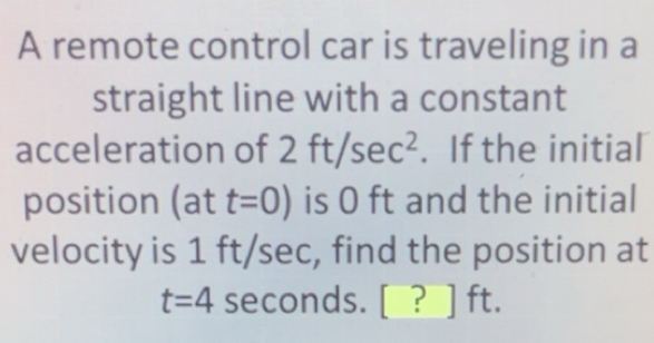 Solved: A remote control car is traveling in a straight line with a ...