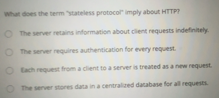 Solved: What does the term "stateless protocol" imply about HTTP? The server retains information ...