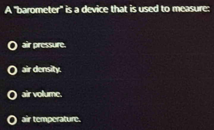Solved: A 'barometer'' is a device that is used to measure: air ...