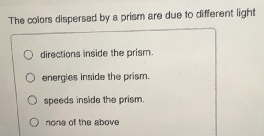 Solved: The colors dispersed by a prism are due to different light ...