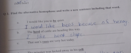 Solved: (here hear) Q 2. Find the alternative homophone and write a new ...