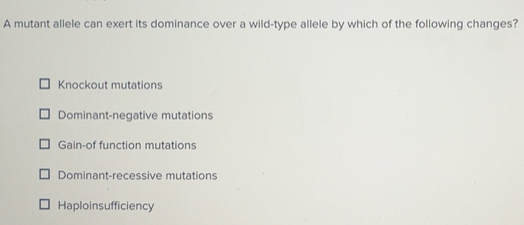 Solved: A mutant allele can exert its dominance over a wild-type allele ...