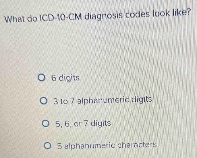 Solved: What do ICD- 10-CM diagnosis codes look like? 6 digits 3 to 7 ...