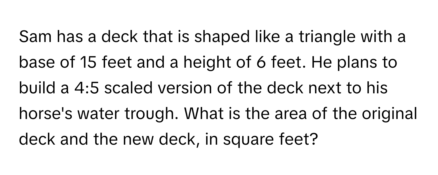 Solved: Sam has a deck that is shaped like a triangle with a base of 15 ...