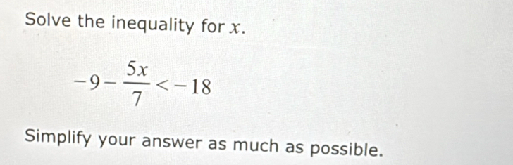 Resuelto:Solve the inequality for x. -9- 5x/7 Simplify your answer as ...
