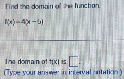 Solved: Find the domain of the function. f(x)=4(x-5) The domain of f(x ...