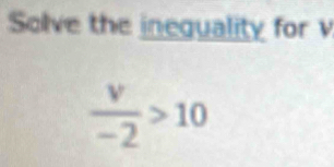 Solved: Solve the inequality for v v/-2 >10 [Math]
